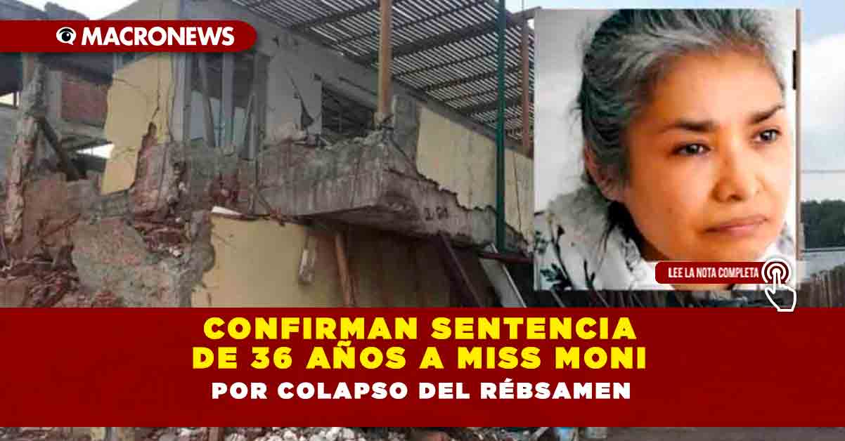 Confirman sentencia de 36 años a Miss Moni por colapso del Rébsamen ...