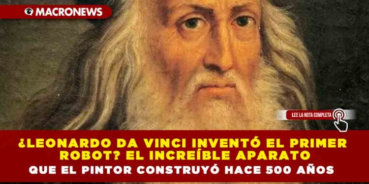 ¿Leonardo Da Vinci inventó el primer robot? El increíble aparato que el pintor construyó hace ...