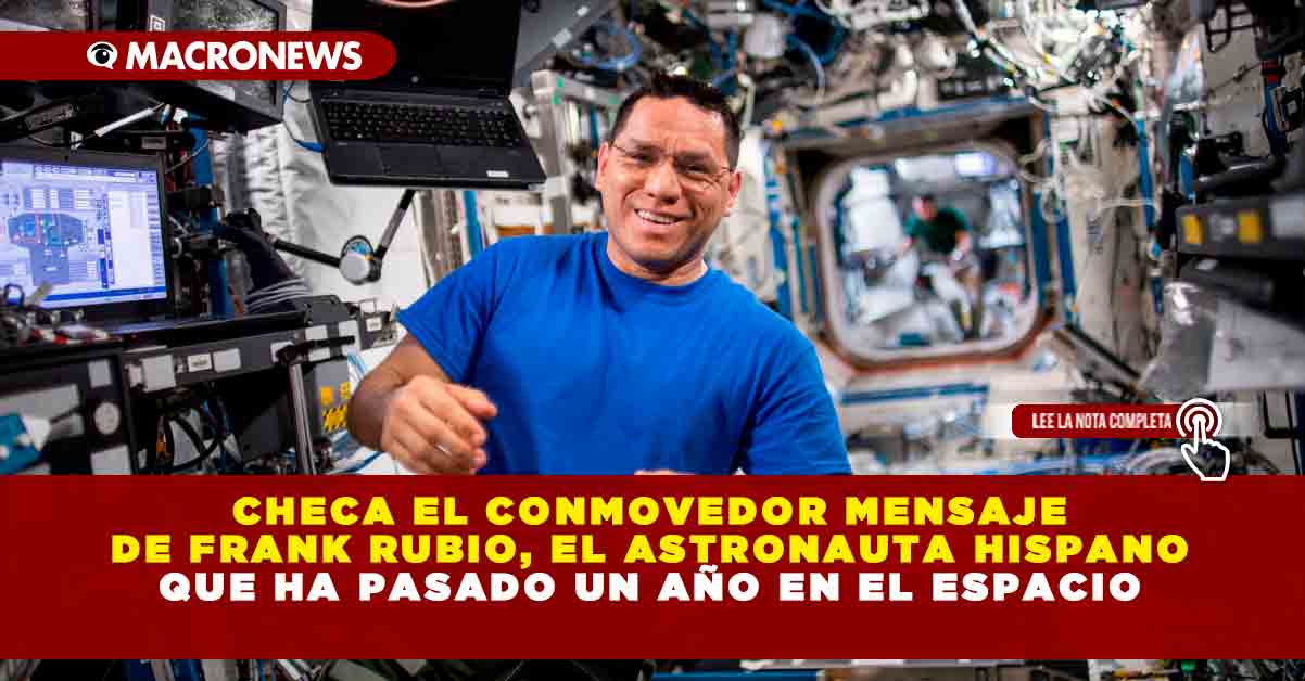 Checa el conmovedor mensaje de Frank Rubio, el Astronauta hispano que ha pasado un año en el ...