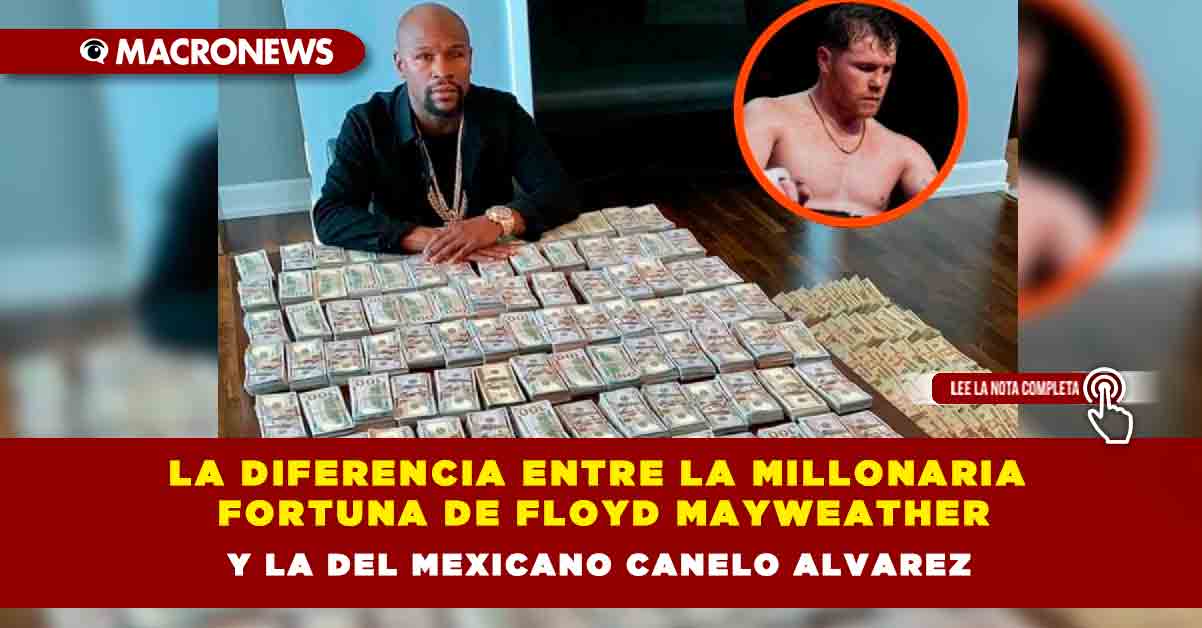 LA DIFERENCIA ENTRE LA MILLONARIA FORTUNA DE FLOYD MAYWEATHER Y LA DEL MEXICANO CANELO ALVAREZ ...