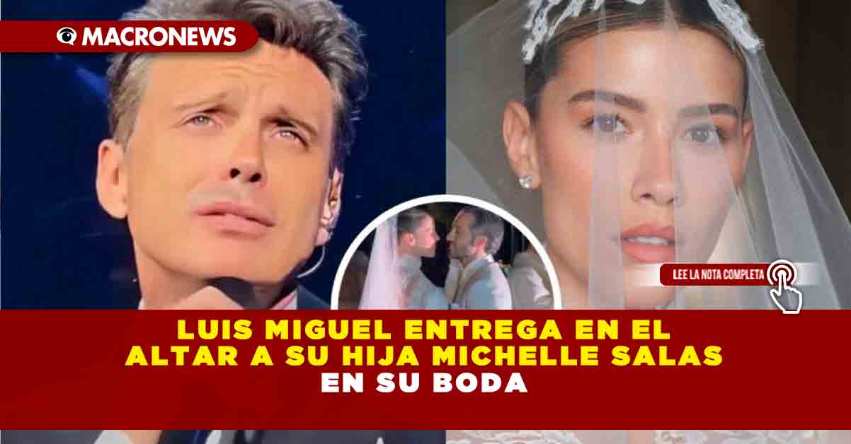 Luis Miguel entrega en el altar a su hija Michelle Salas en su boda ...