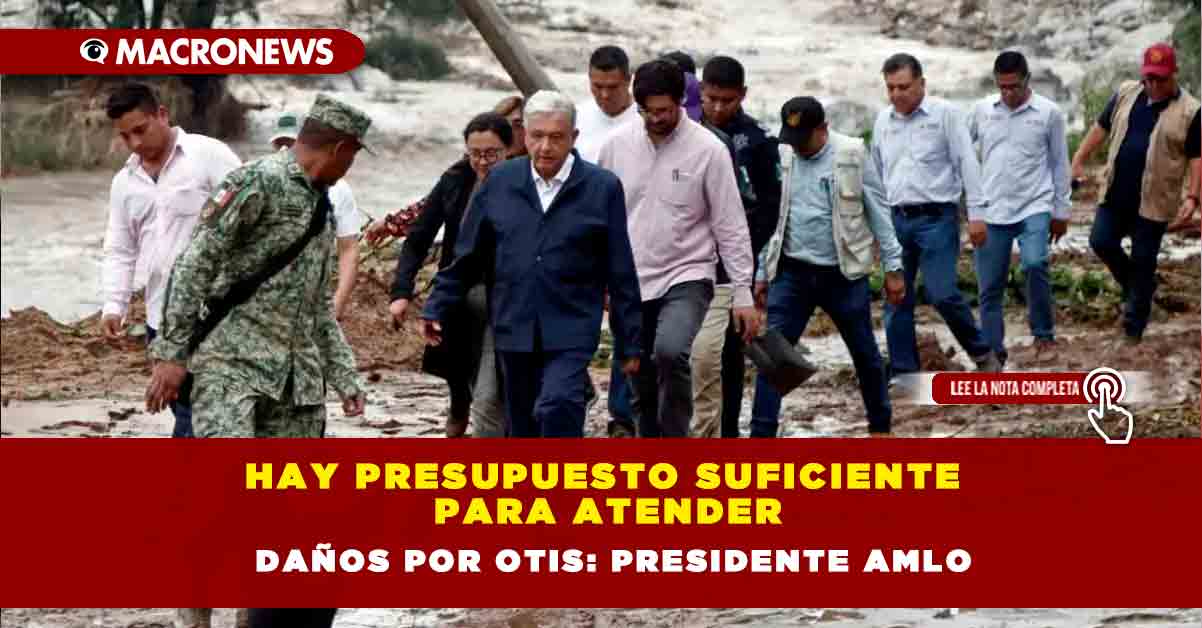 Hay presupuesto suficiente para atender daños por Otis: Presidente AMLO ...
