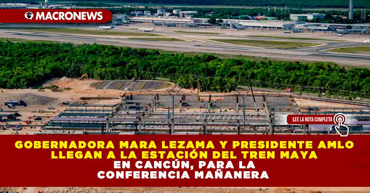 Gobernadora Mara Lezama y Presidente AMLO llegan a la estación del Tren Maya en Cancún, para la ...