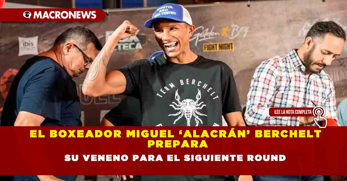 El Boxeador Miguel ‘Alacrán’ Berchelt prepara su veneno para el ...
