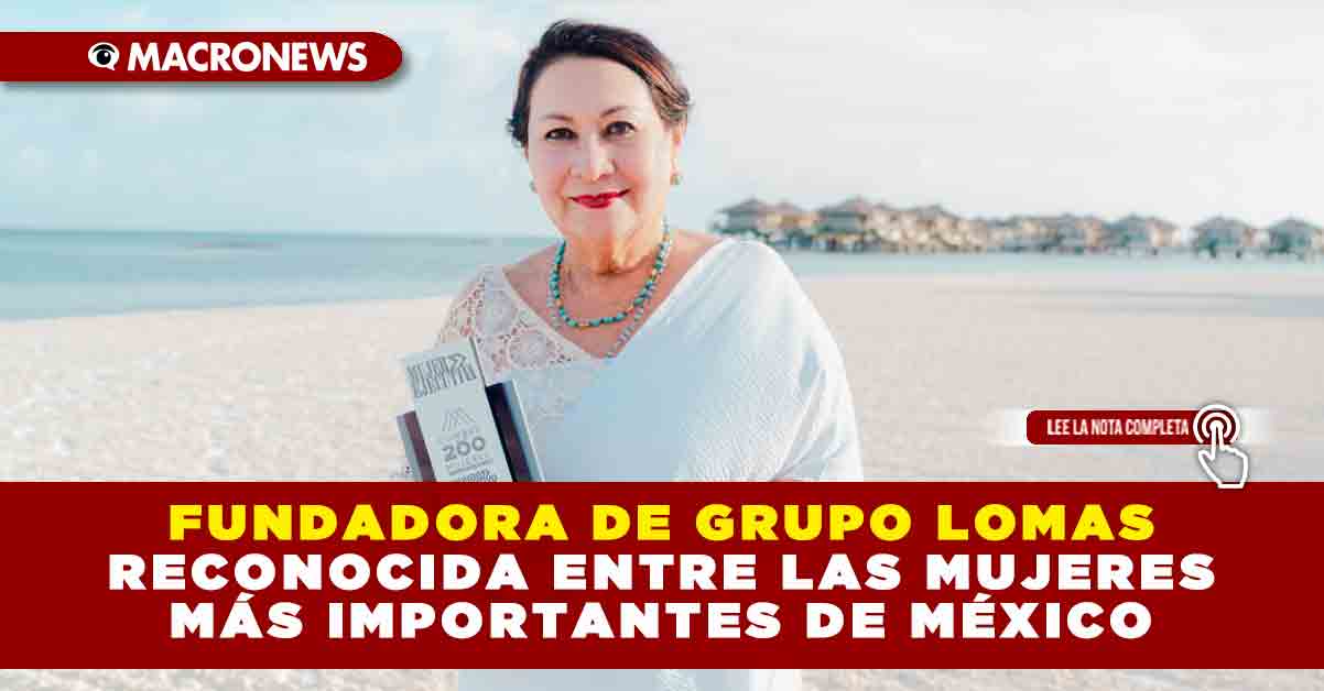 FUNDADORA DE GRUPO LOMAS RECONOCIDA ENTRE LAS MUJERES MAS IMPORTANTES ...