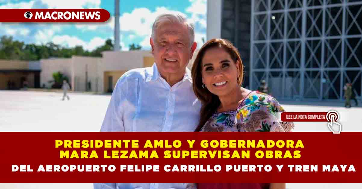Presidente AMLO y Gobernadora Mara Lezama supervisan obras del aeropuerto Felipe Carrillo Puerto ...