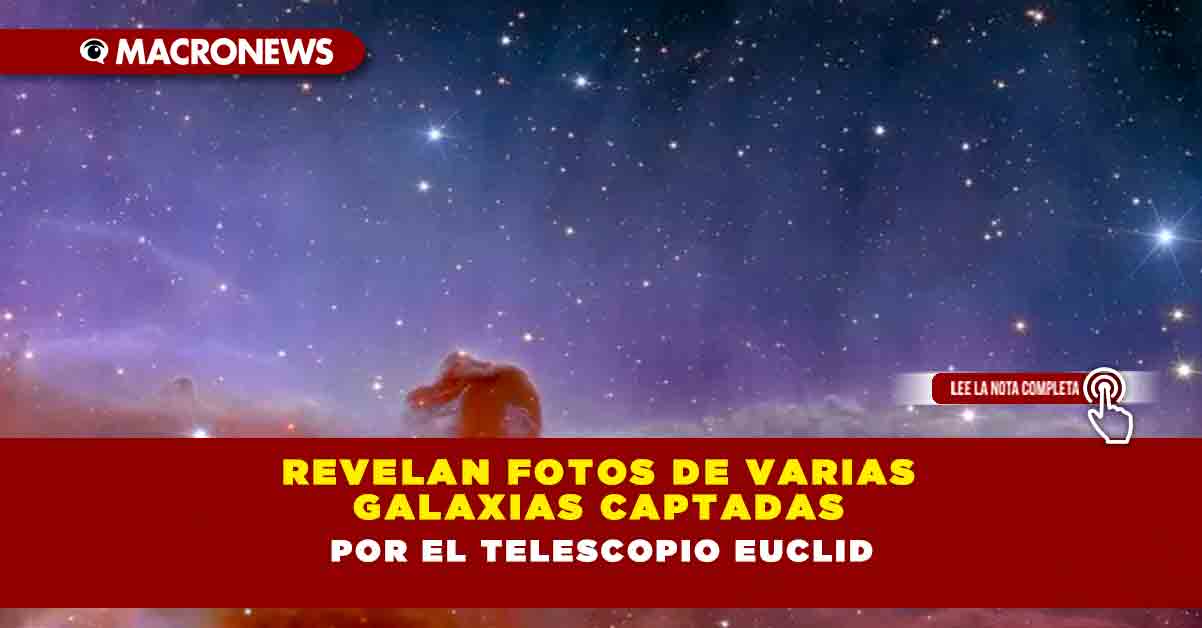 Revelan fotos de varias galaxias captadas por el telescopio Euclid — Macronews