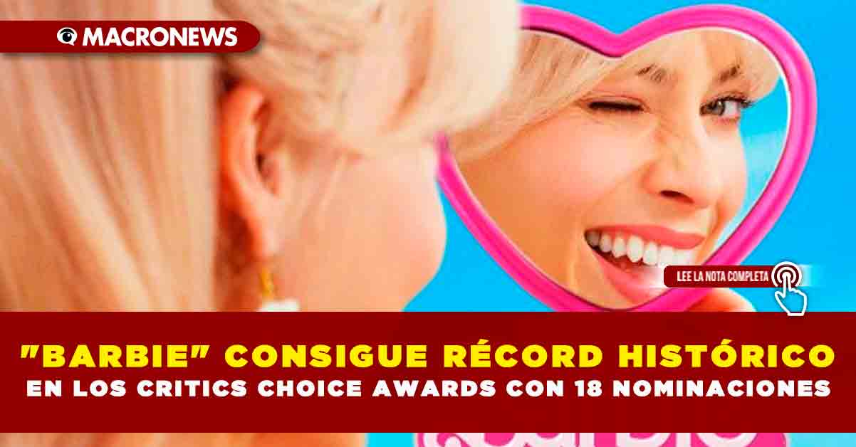 "BARBIE" CONSIGUE RÉCORD HISTÓRICO EN LOS CRITICS CHOICE AWARDS CON 18 ...