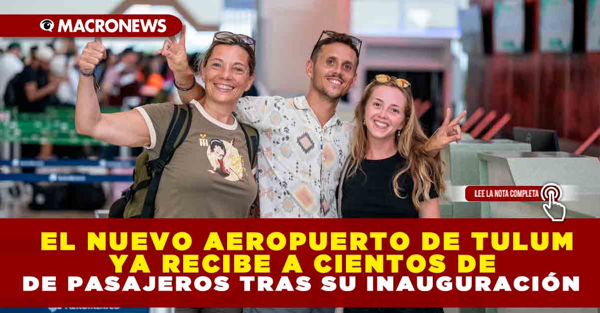 EL NUEVO AEROPUERTO DE TULUM YA RECIBE A CIENTOS DE PASAJEROS TRAS SU INAUGURACIÓN — Macronews