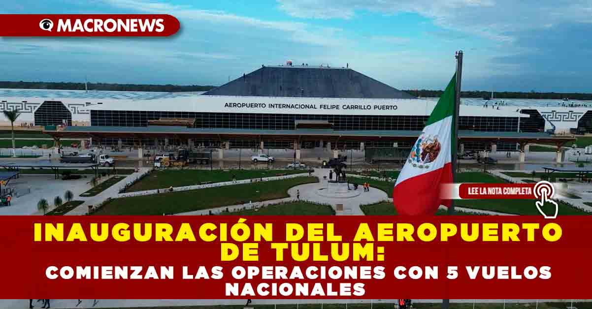 Inauguración del Aeropuerto de Tulum: Comienzan las Operaciones con 5 Vuelos Nacionales — Macronews