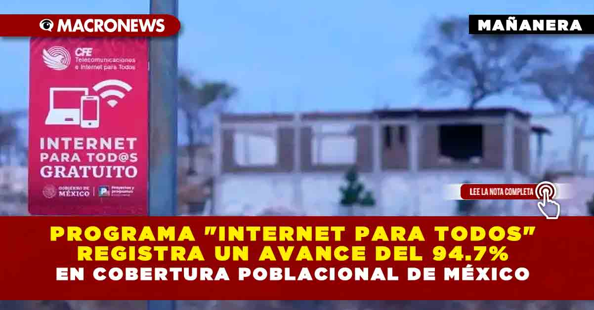 Programa "Internet para Todos" registra un avance del 94.7% en cobertura poblacional de México ...