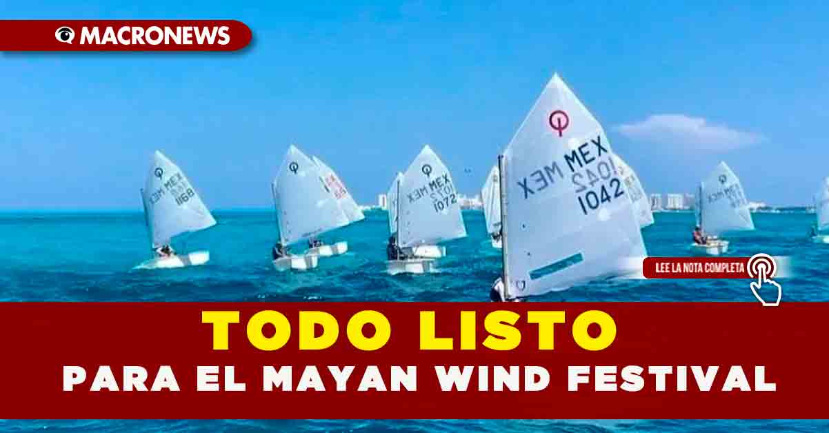 TODO LISTO PARA EL MAYAN WIND FESTIVAL 2024 — Macronews