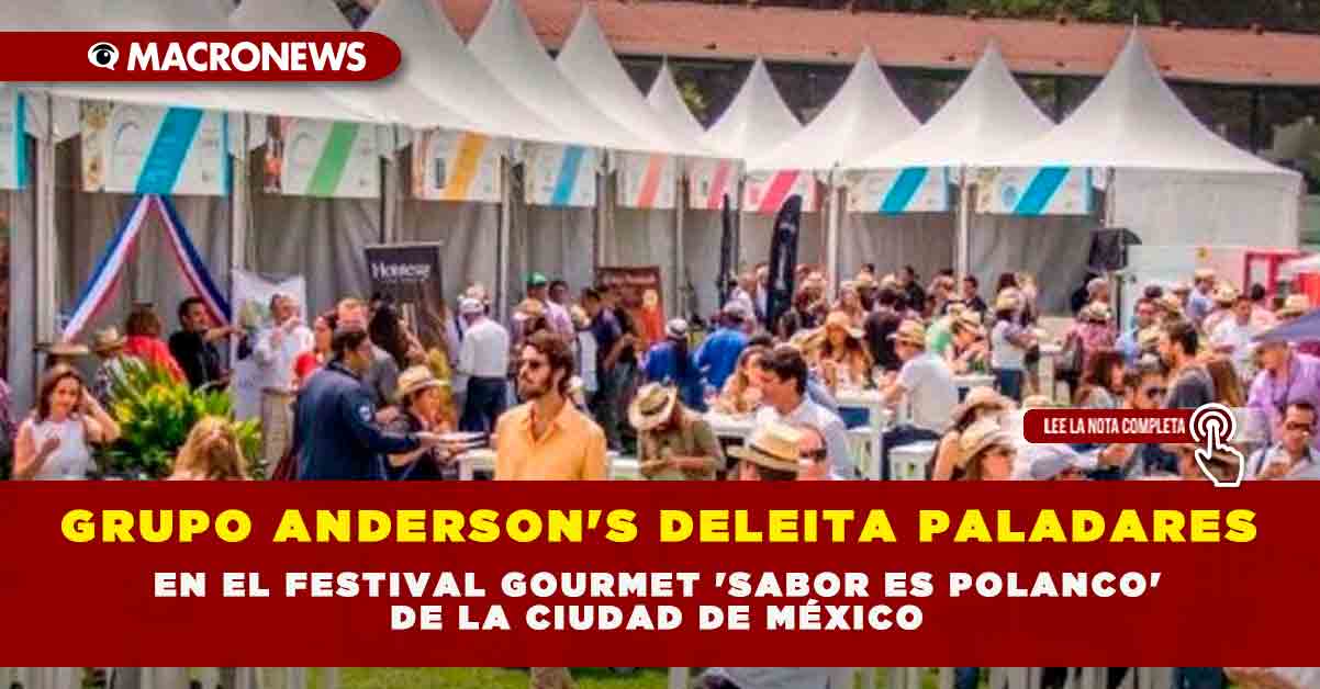GRUPO ANDERSON'S DELEITA PALADARES EN EL FESTIVAL GOURMET 'SABOR ES POLANCO' DE LA CIUDAD DE ...