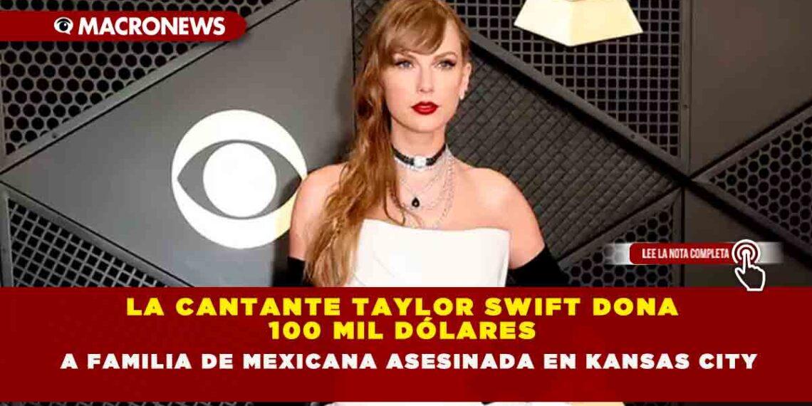 LA CANTANTE TAYLOR SWIFT DONA 100 MIL DÓLARES A FAMILIA DE MEXICANA ...