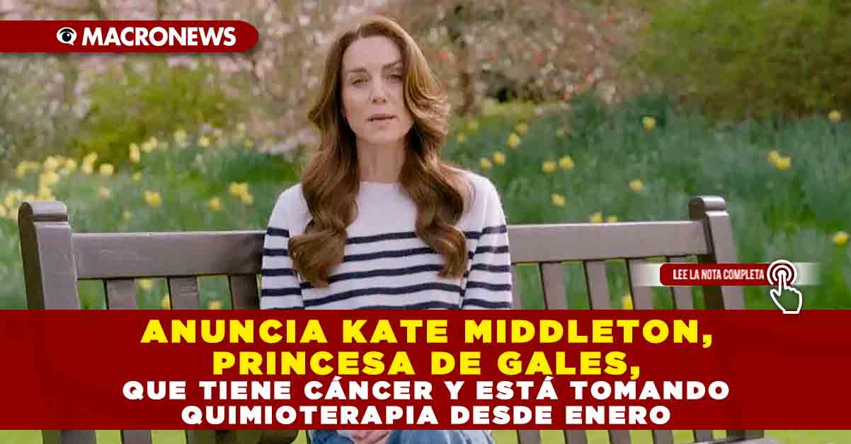 ANUNCIA KATE MIDDLETON, PRINCESA DE GALES, QUE TIENE CÁNCER Y ESTÁ TOMANDO QUIMIOTERAPIA DESDE ...