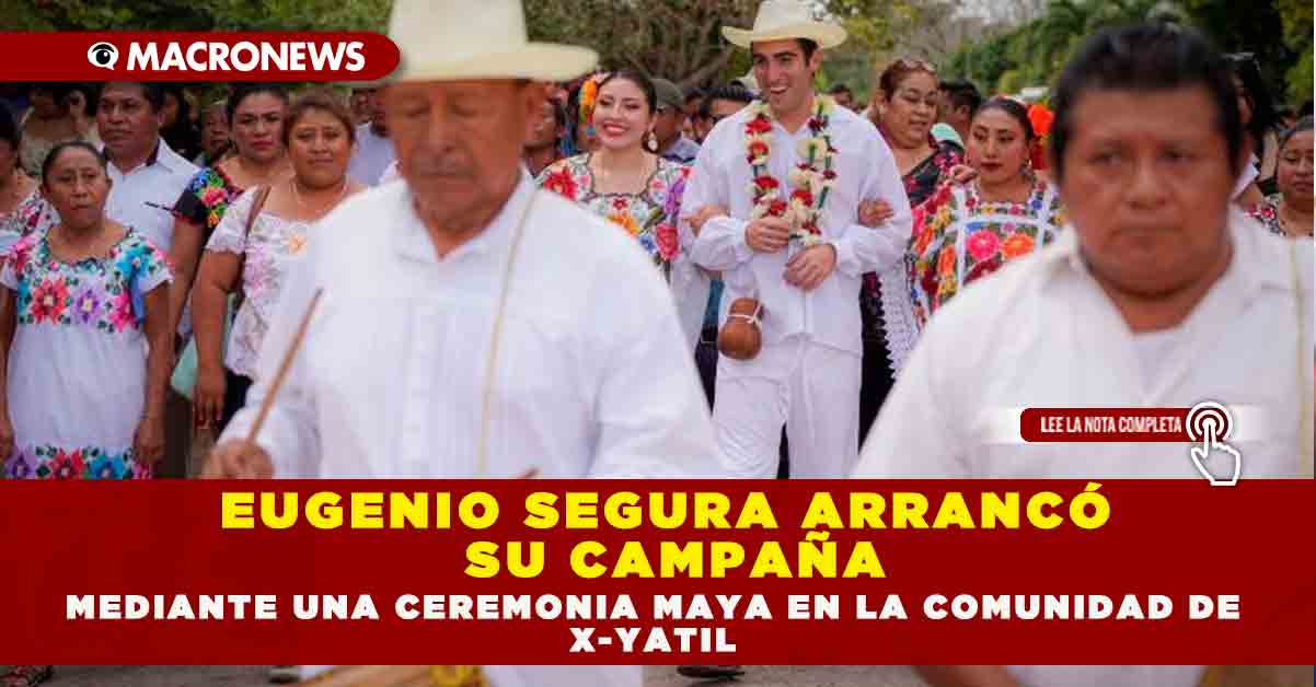 EUGENIO SEGURA ARRANCÓ SU CAMPAÑA MEDIANTE UNA CEREMONIA MAYA EN LA ...