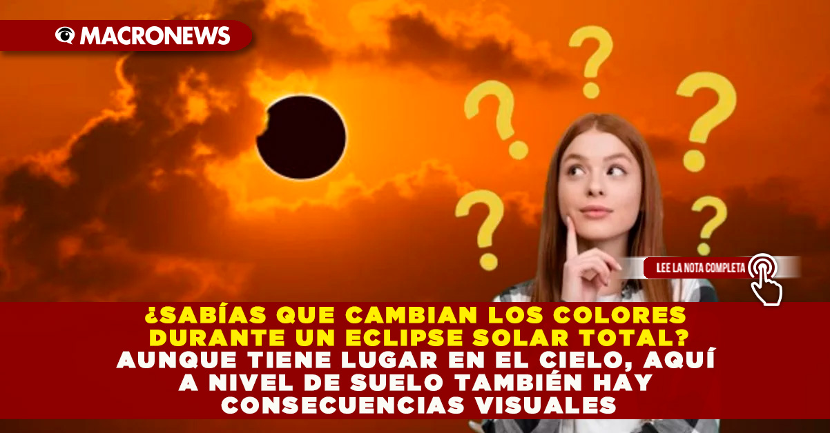 ¿SABÍAS QUE CAMBIAN LOS COLORES DURANTE UN ECLIPSE SOLAR TOTAL? AUNQUE TIENE LUGAR EN EL CIELO ...