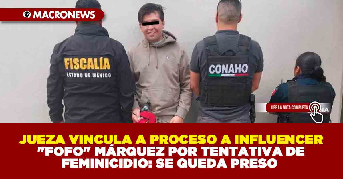 JUEZA VINCULA A PROCESO A INFLUENCER "FOFO" MÁRQUEZ POR TENTATIVA DE FEMINICIDIO: SE QUEDA PRESO ...