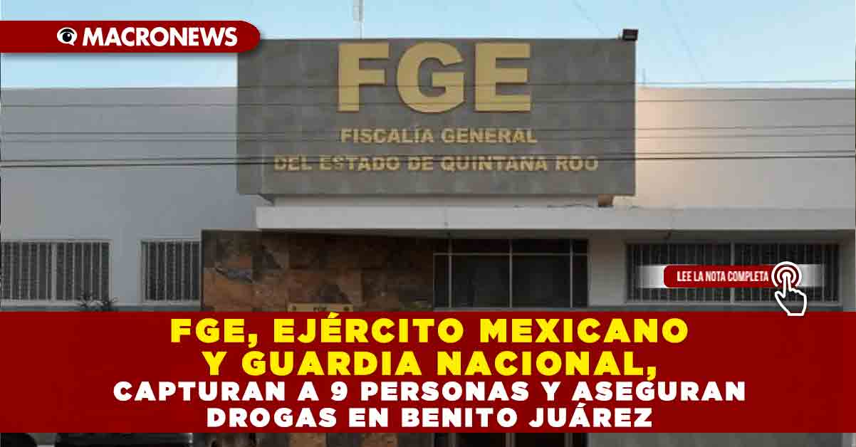 FGE, EJÉRCITO MEXICANO Y GUARDIA NACIONAL, CAPTURAN A 9 PERSONAS Y ASEGURAN DROGAS EN BENITO ...