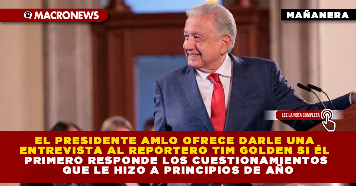 EL PRESIDENTE AMLO OFRECE DARLE UNA ENTREVISTA AL REPORTERO TIM GOLDEN ...
