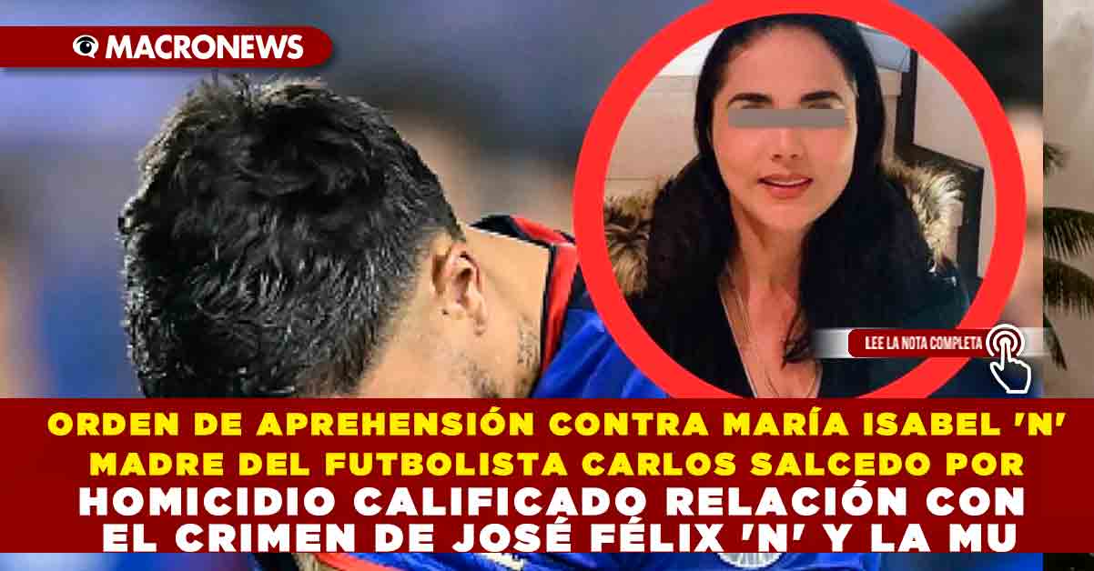 ORDEN DE APREHENSIÓN CONTRA MARÍA ISABEL 'N' MADRE DEL FUTBOLISTA ...