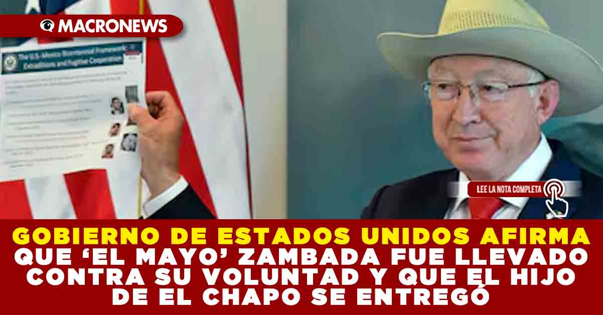 GOBIERNO DE ESTADOS UNIDOS AFIRMA QUE ‘EL MAYO’ ZAMBADA FUE LLEVADO CONTRA SU VOLUNTAD Y QUE EL ...