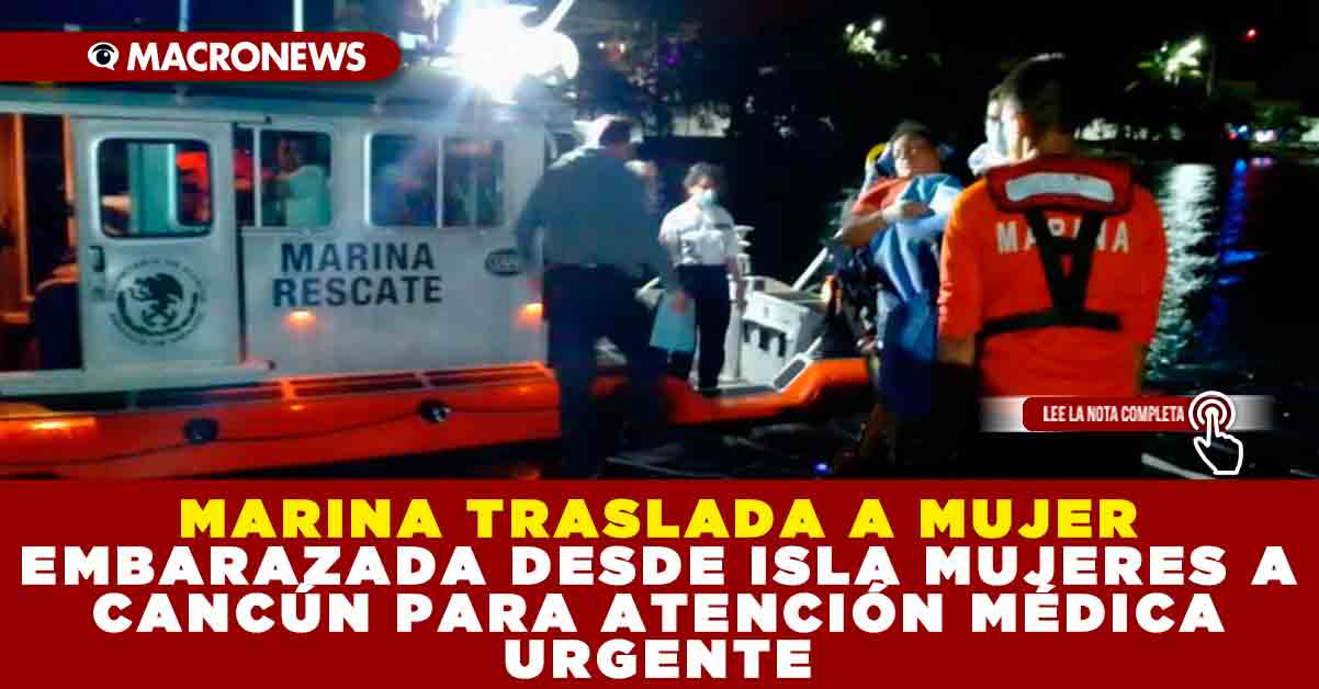 MARINA TRASLADA A MUJER EMBARAZADA DESDE ISLA MUJERES A CANCÚN PARA ...