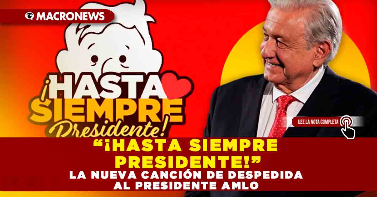 HASTA SIEMPRE PRESIDENTE!”; LA NUEVA CANCIÓN DE DESPEDIDA AL PRESIDENTE ...