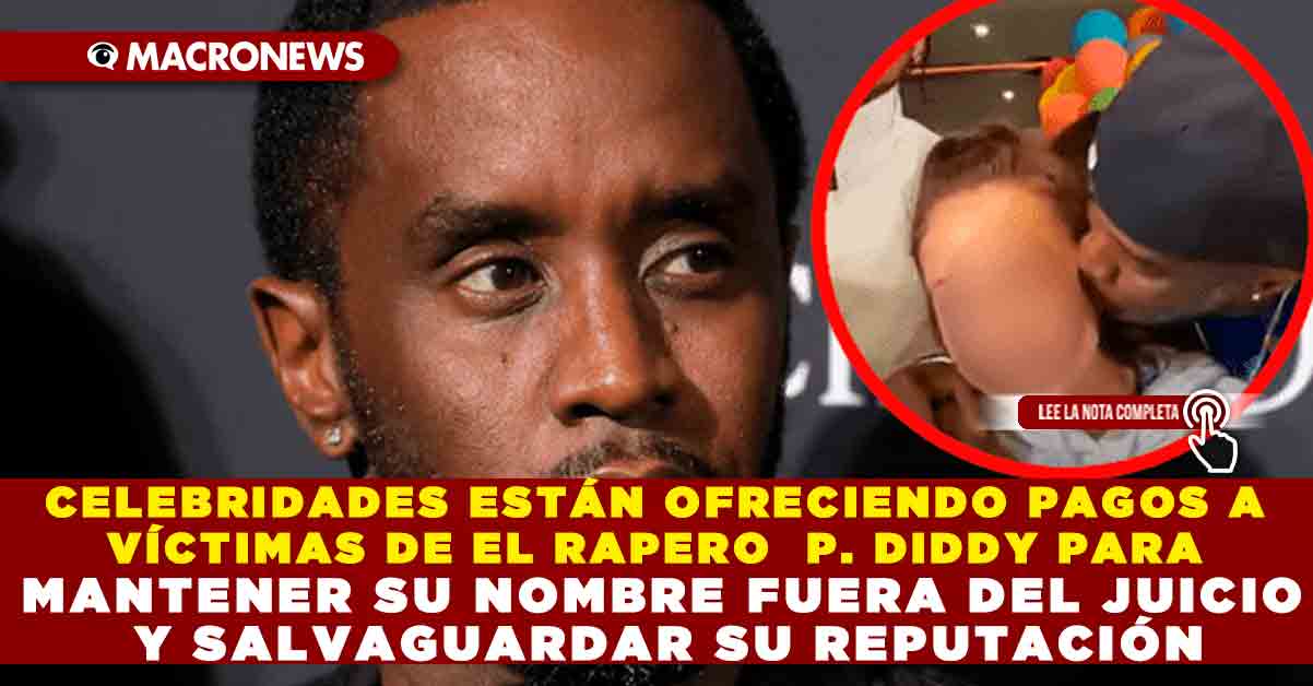 CELEBRIDADES ESTÁN OFRECIENDO PAGOS A VÍCTIMAS DE EL RAPERO P. DIDDY ...