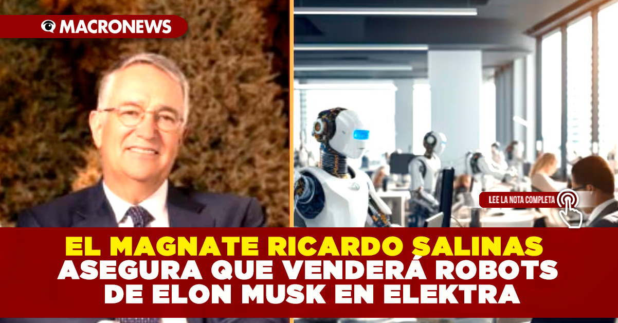 EL MAGNATE RICARDO SALINAS ASEGURA QUE VENDERÁ ROBOTS DE ELON MUSK EN ...