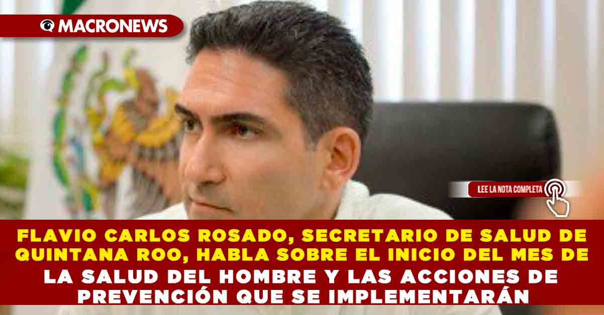 FLAVIO CARLOS ROSADO, SECRETARIO DE SALUD DE QUINTANA ROO, HABLA SOBRE EL INICIO DEL MES DE LA ...