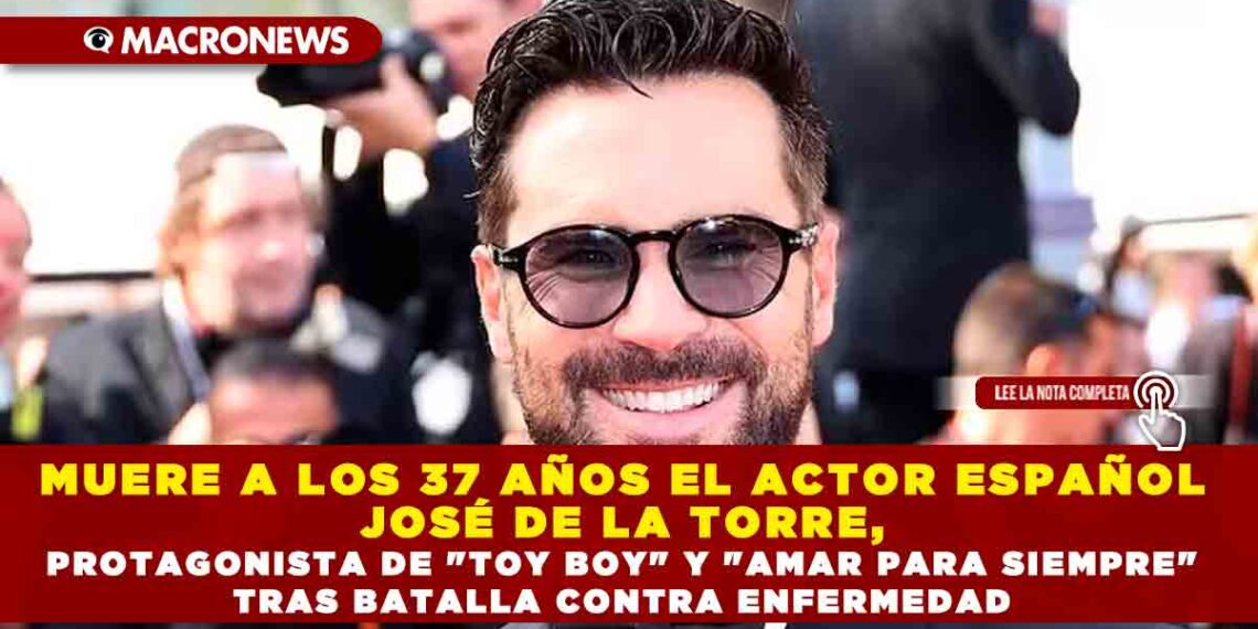 MUERE A LOS 37 AÑOS EL ACTOR ESPAÑOL JOSÉ DE LA TORRE, PROTAGONISTA DE "TOY BOY" Y "AMAR PARA ...