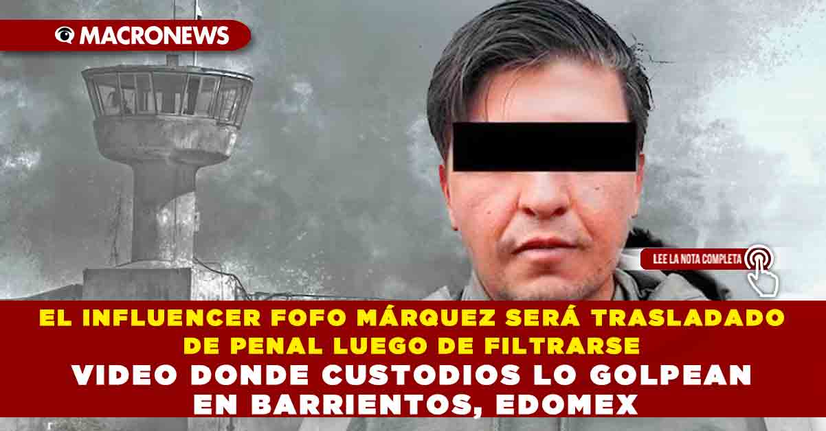 EL INFLUENCER FOFO MÁRQUEZ SERÁ TRASLADADO DE PENAL LUEGO DE FILTRARSE VIDEO DONDE CUSTODIOS LO ...