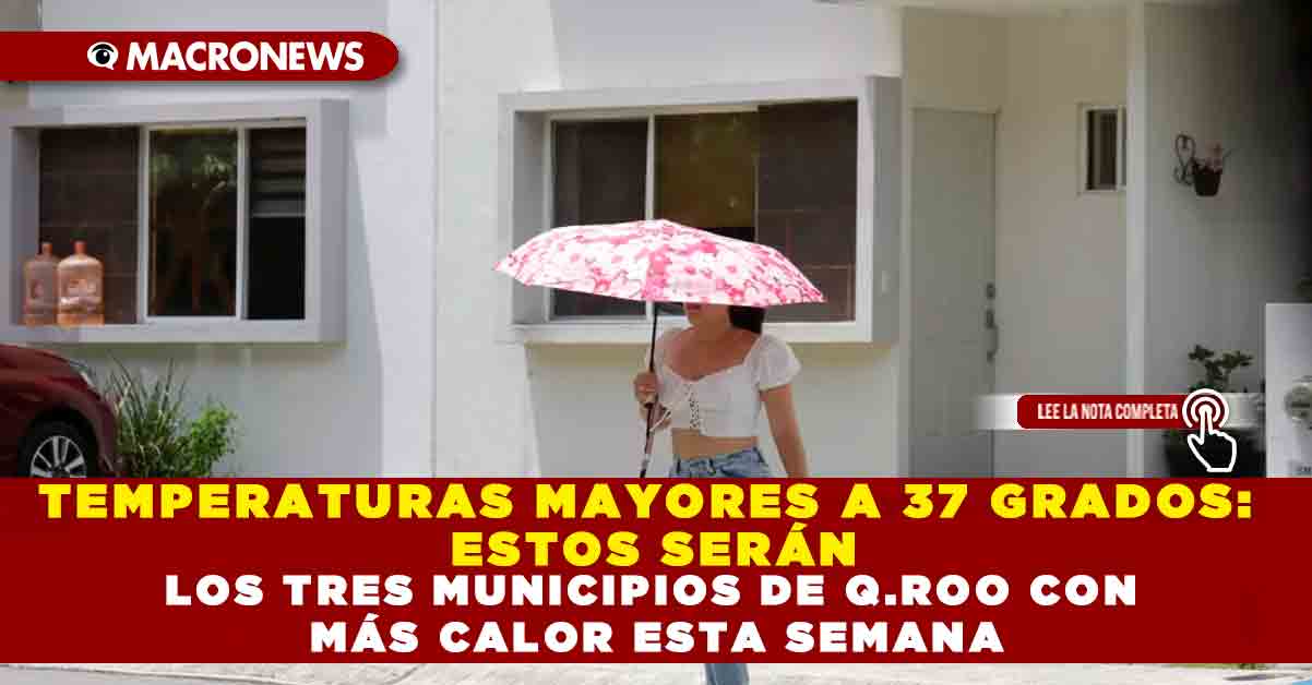 TEMPERATURAS MAYORES A 37 GRADOS: ESTOS SERÁN LOS TRES MUNICIPIOS DE Q ...