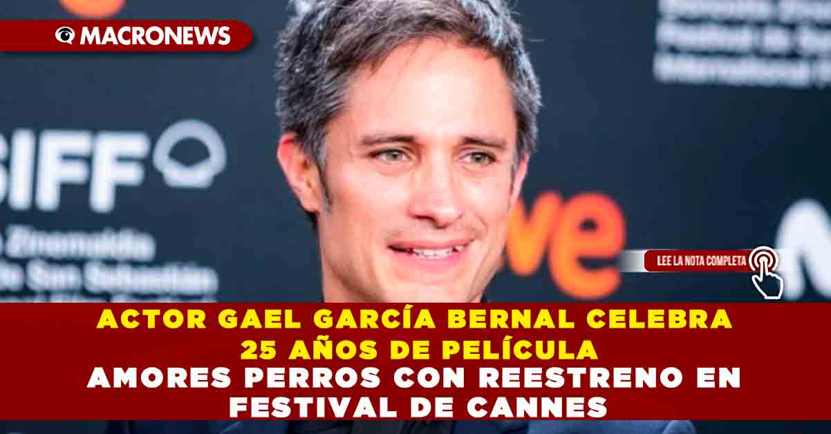 ACTOR GAEL GARCÍA BERNAL CELEBRA 25 AÑOS DE PELÍCULA AMORES PERROS CON REESTRENO EN FESTIVAL DE ...