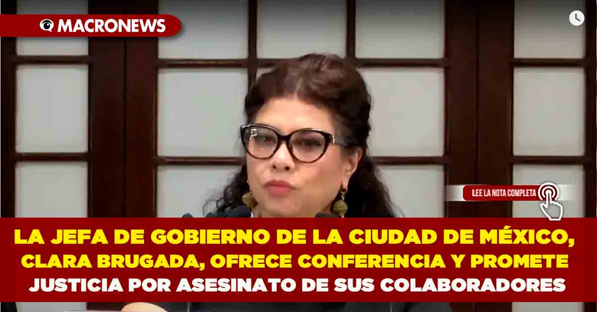 LA JEFA DE GOBIERNO DE LA CIUDAD DE MÉXICO, CLARA BRUGADA, OFRECE CONFERENCIA Y PROMETE JUSTICIA ...