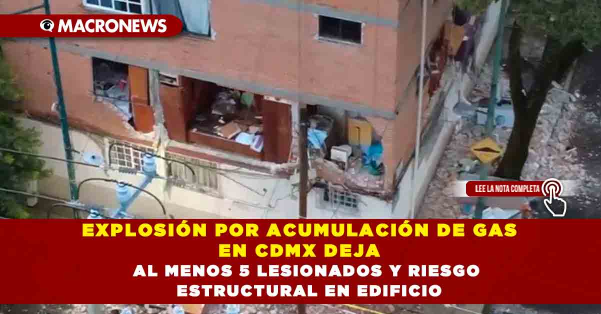 EXPLOSIÓN POR ACUMULACIÓN DE GAS EN CDMX DEJA AL MENOS 5 LESIONADOS Y ...